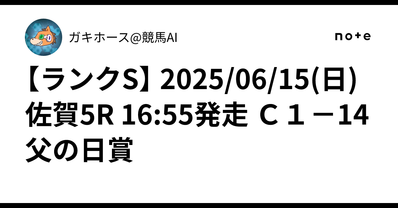【ランクS】 2025/06/15(日) 佐賀5R 16:55発走 C1－14 父の日賞｜ガキホース@競馬AI