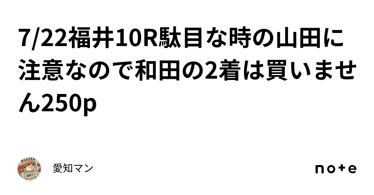 7/22福井10R駄目な時の山田に注意なので和田の2着は買いません250p｜愛知マン