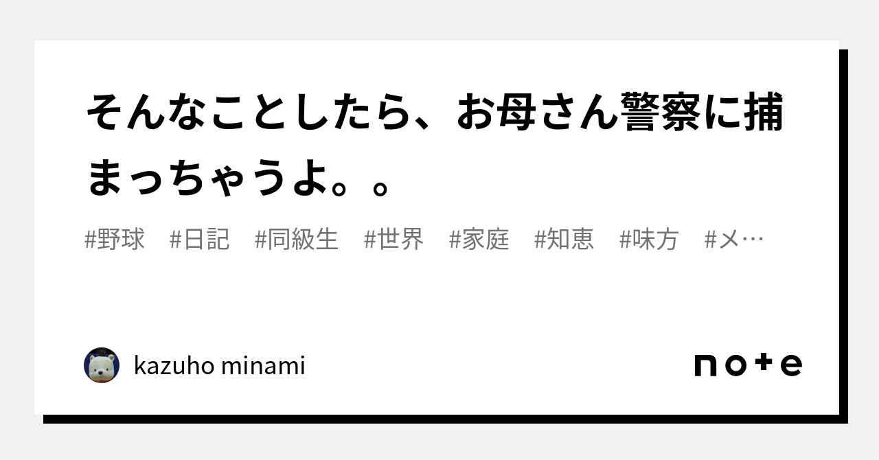 そんなことしたら、お母さん警察に捕まっちゃうよ。。｜kazuho minami｜note