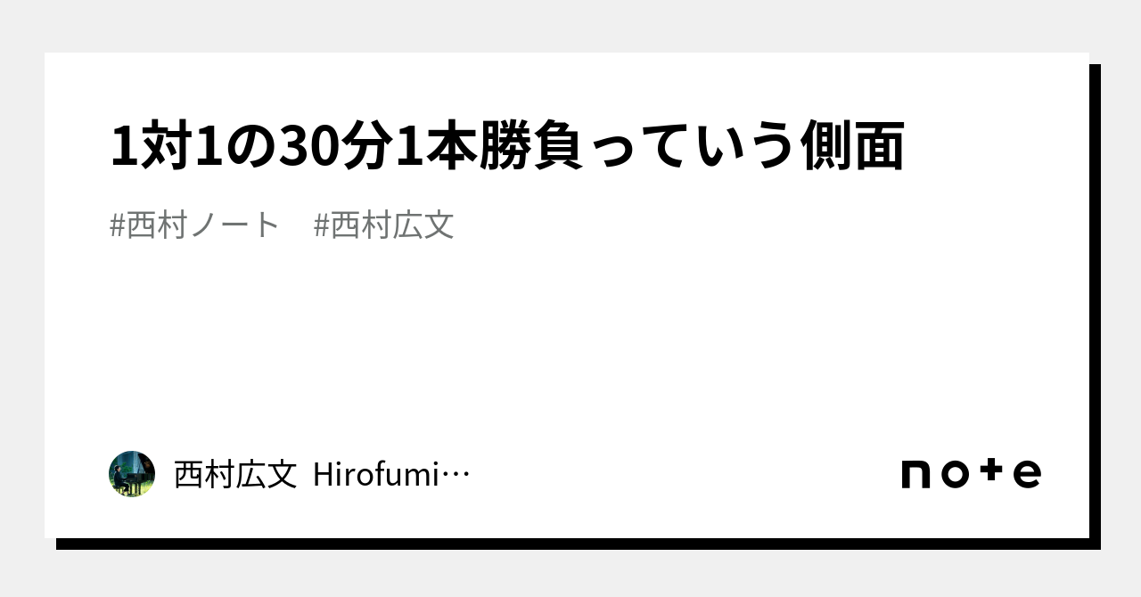 1対1の30分1本勝負っていう側面｜西村広文 Hirofumi Nishimura｜note