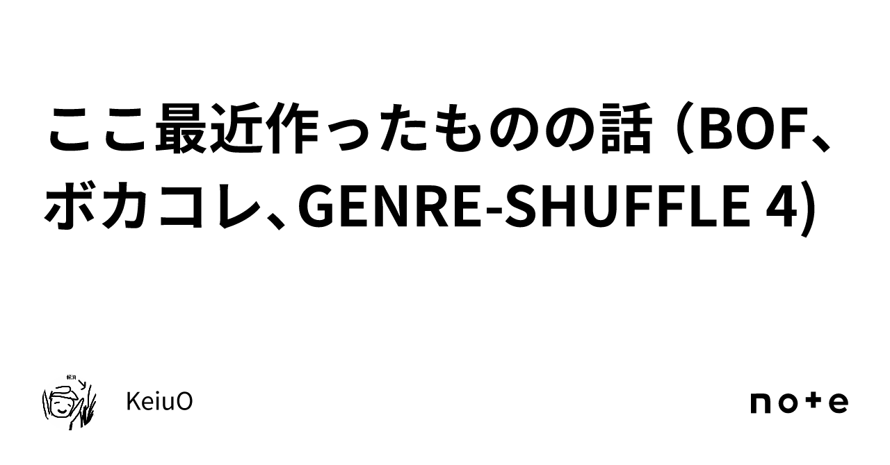 ここ最近作ったものの話 （BOF、ボカコレ、GENRE-SHUFFLE 4)｜KeiuO