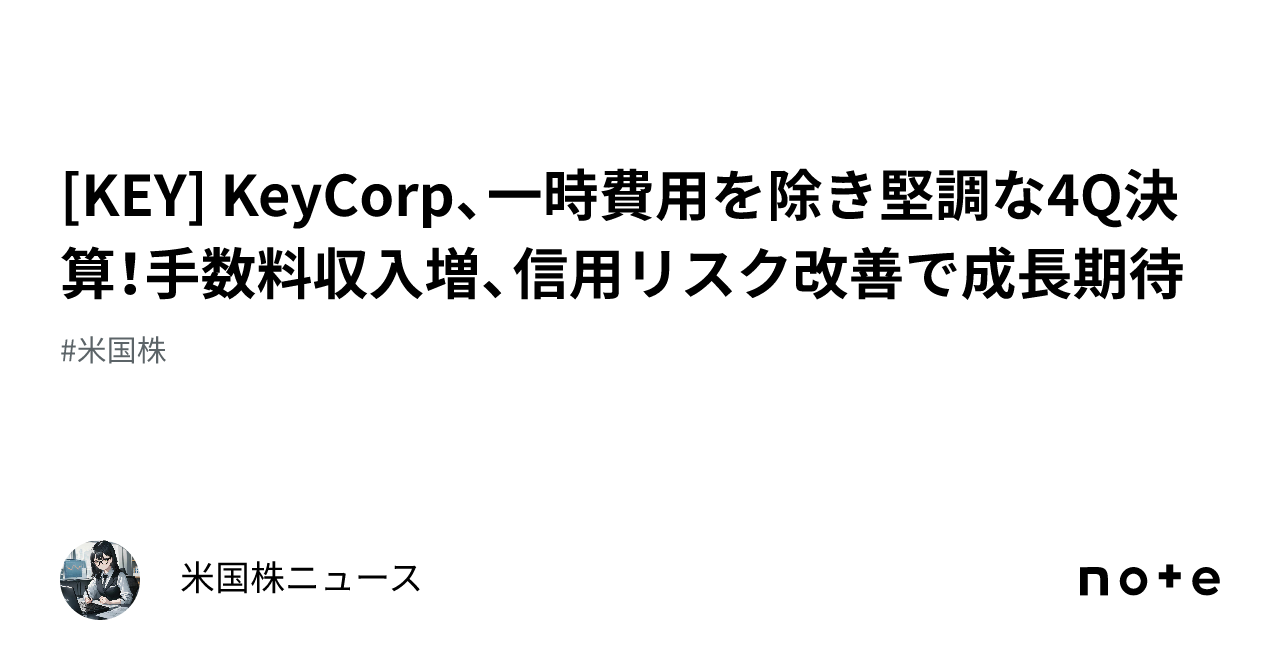 [KEY] KeyCorp、一時費用を除き堅調な4Q決算！手数料収入増、信用リスク改善で成長期待｜米国株ニュース