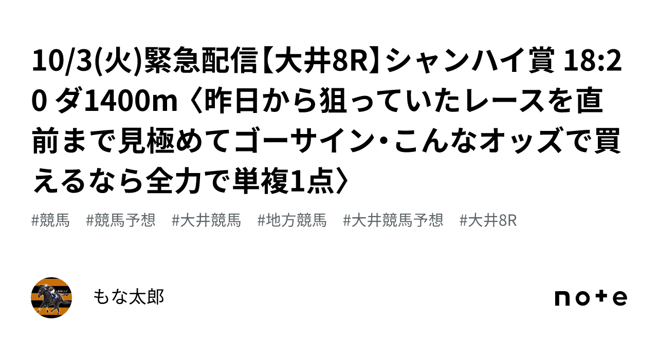 10/3(火)🚨緊急配信🚨【大井8R】シャンハイ賞 18:20 ダ1400m 〈昨日から狙っていたレースを直前まで見極めてゴーサイン・こんなオッズで買えるなら全力で単複1点〉｜もな太郎