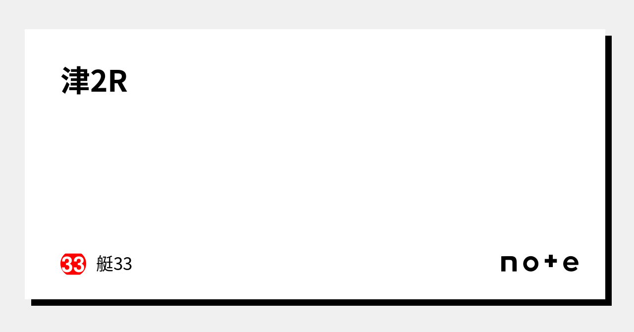 津2R｜艇33｜note