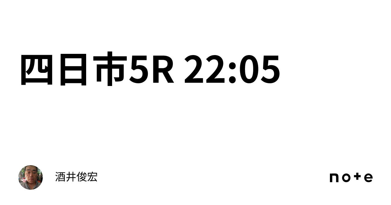 四日市5R 22:05｜酒井俊宏