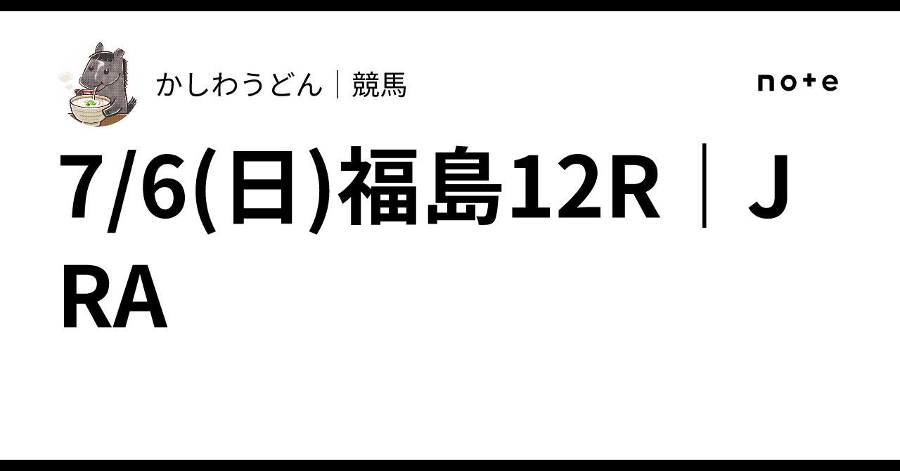 7/6(日)福島12R｜JRA｜かしわうどん｜競馬