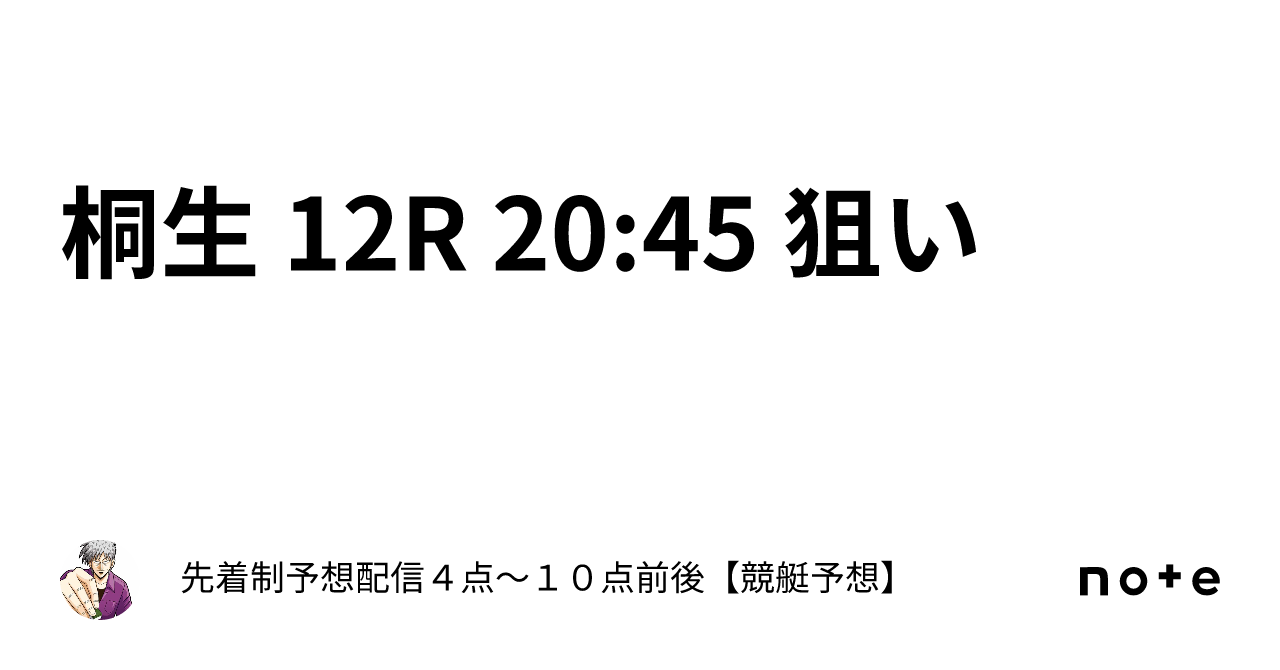 桐生 12R 20:45 狙い ️‍🔥｜⚠️先着制予想配信⚠️4点～10点前後🔥【競艇予想】