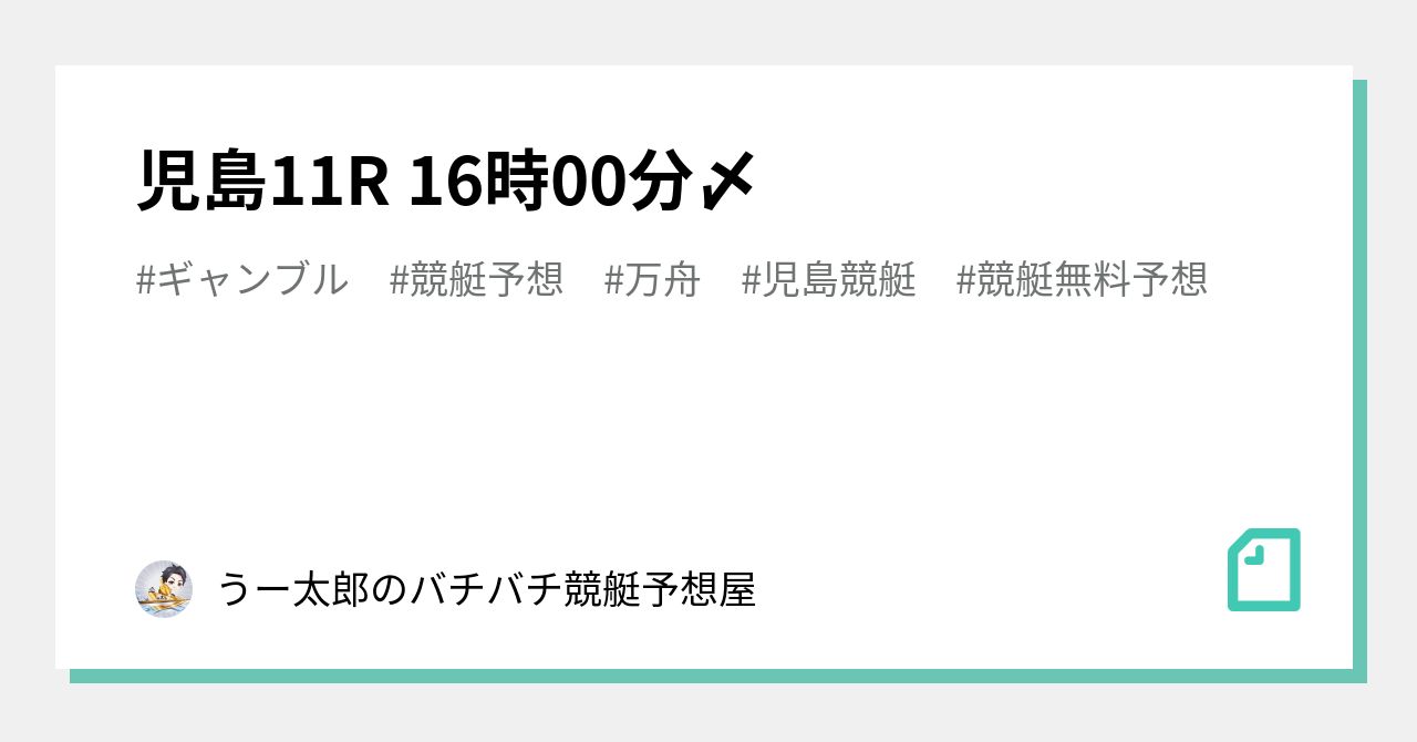 🚤 児島11R 16時00分〆🚤 ｜🚤 うー太郎のバチバチ競艇予想屋🚤