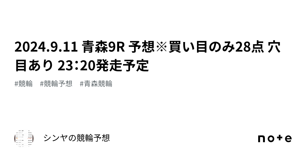 2024.9.11 青森9R 予想※買い目のみ28点 穴目あり 23：20発走予定｜シンヤの競輪予想