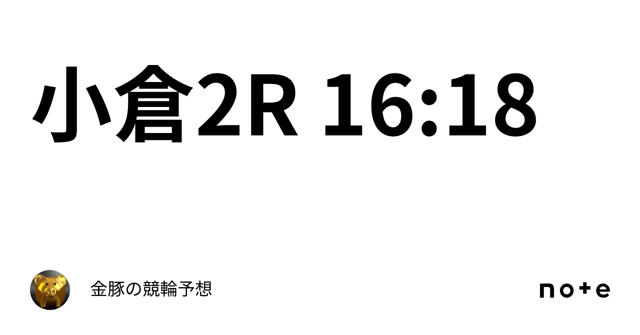 小倉2R 16:18｜🐖💴金豚の競輪予想💴🐖