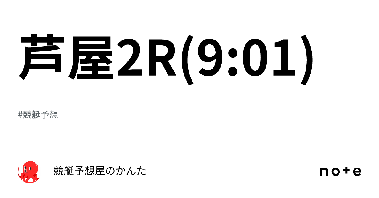 芦屋2R(9:01)｜競艇予想屋のかんた