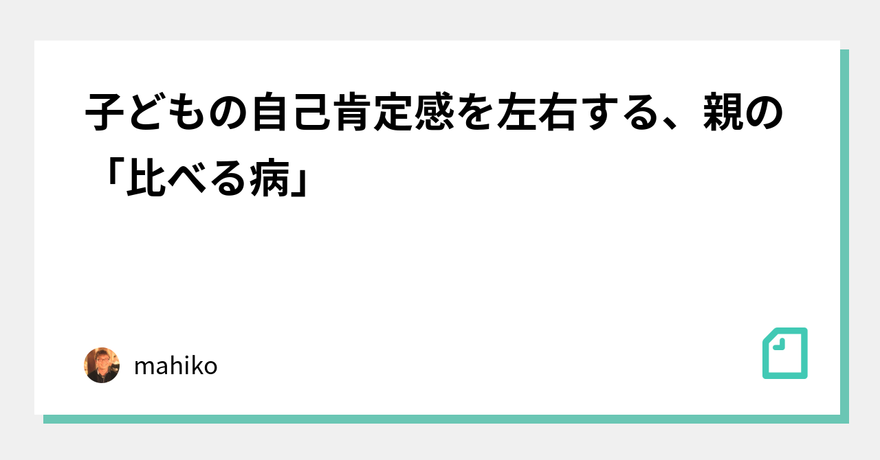子どもの自己肯定感を左右する、親の「比べる病」｜mahiko
