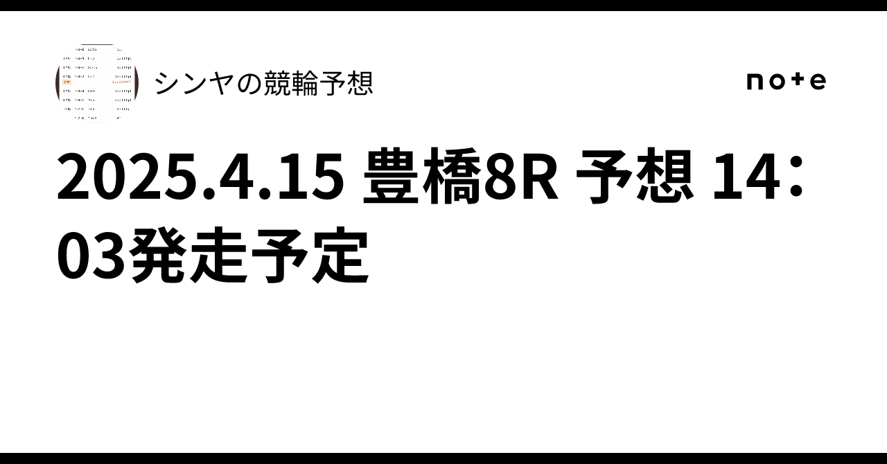 2025.4.15 豊橋8R 予想 14：03発走予定｜シンヤの競輪予想