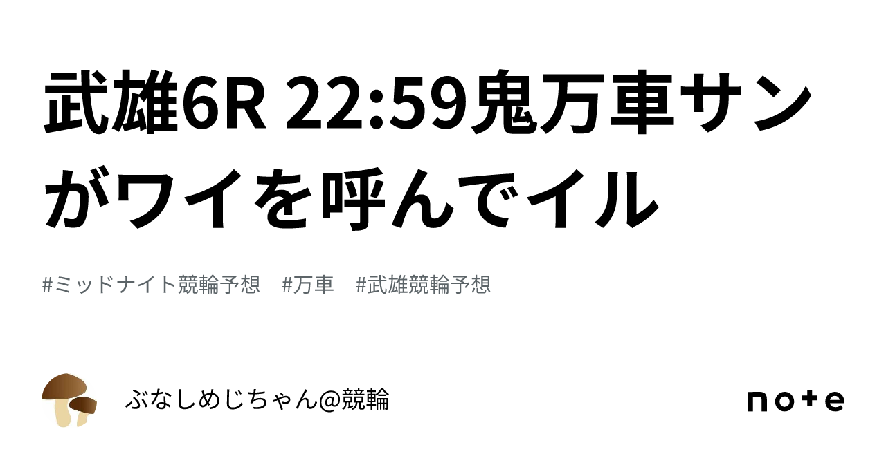 武雄6R 22:59⚠️👹鬼万車サンがワイを呼んでイル👹⚠️｜ぶなしめじちゃん@競輪