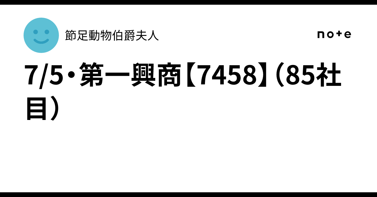 7/5・第一興商【7458】（85社目）｜節足動物伯爵夫人