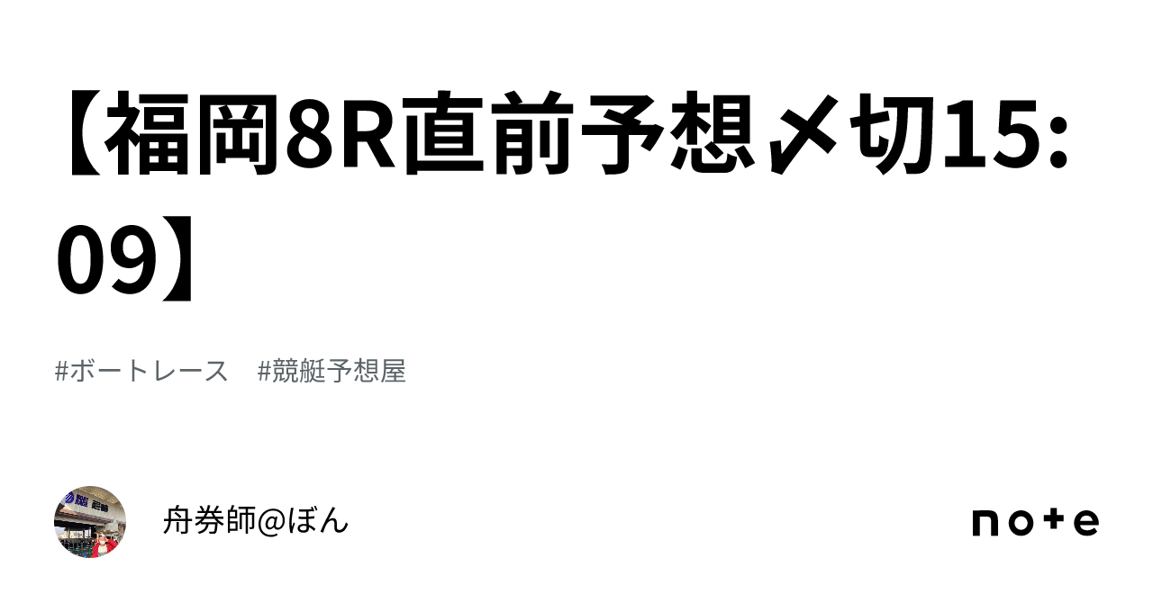 【福岡8R直前予想⚠️〆切15:09】｜舟券師@ぼん