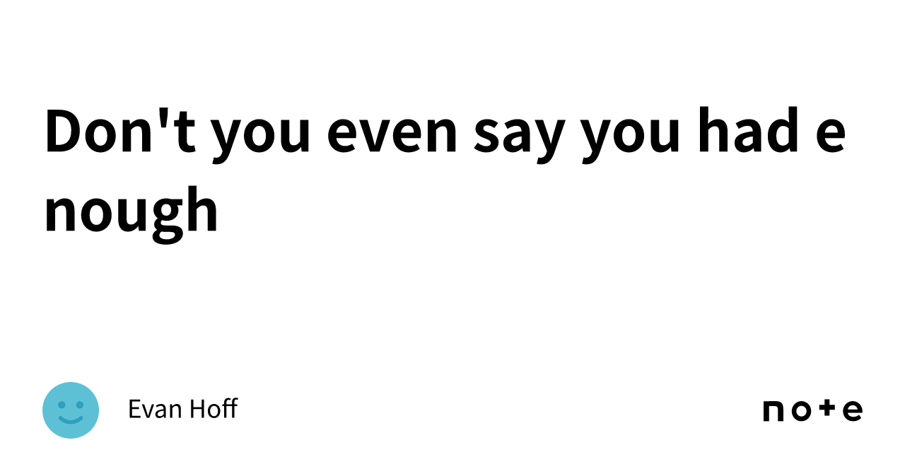 Don't you even say you had enough｜Evan Hoff