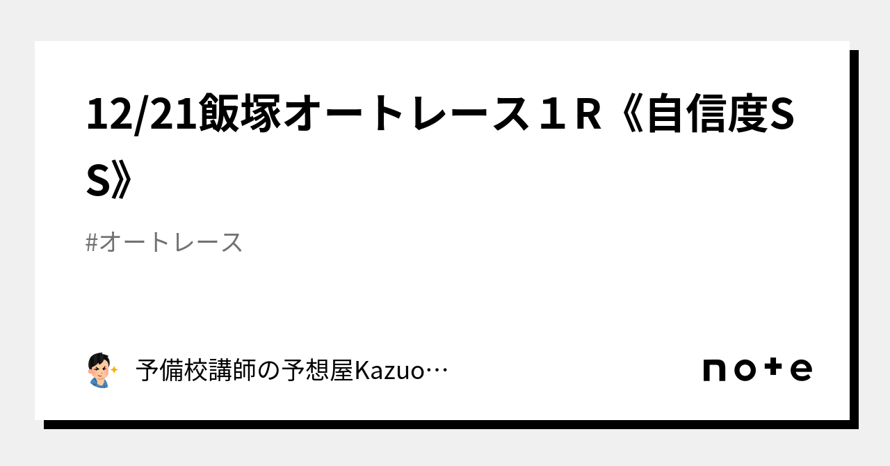12/21飯塚オートレース1R《自信度SS》｜予備校講師の予想屋Kazuo@競馬・オートレース｜note