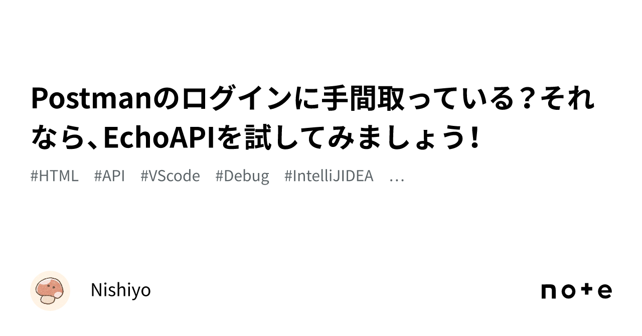 Postmanのログインに手間取っている？それなら、EchoAPIを試してみましょう！｜Nishiyo