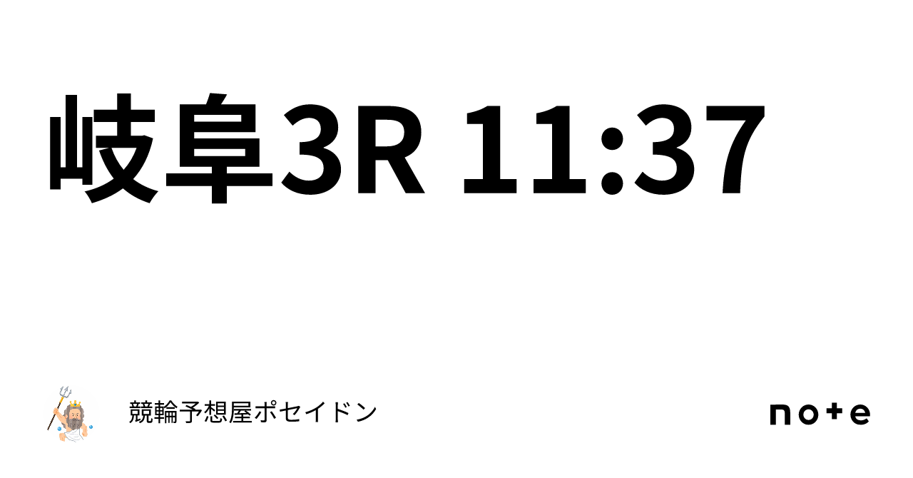 岐阜3R 11:37｜競輪予想屋ポセイドン