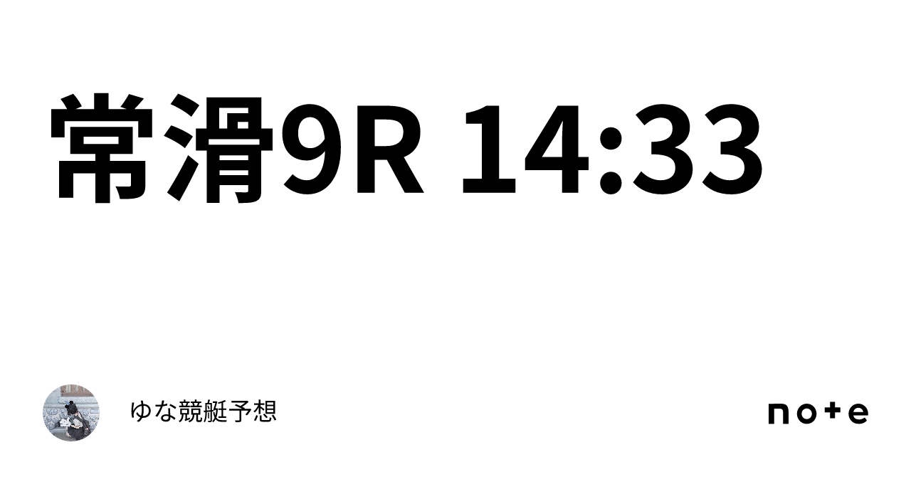 常滑9R 14:33｜ゆな🧸競艇予想🧸