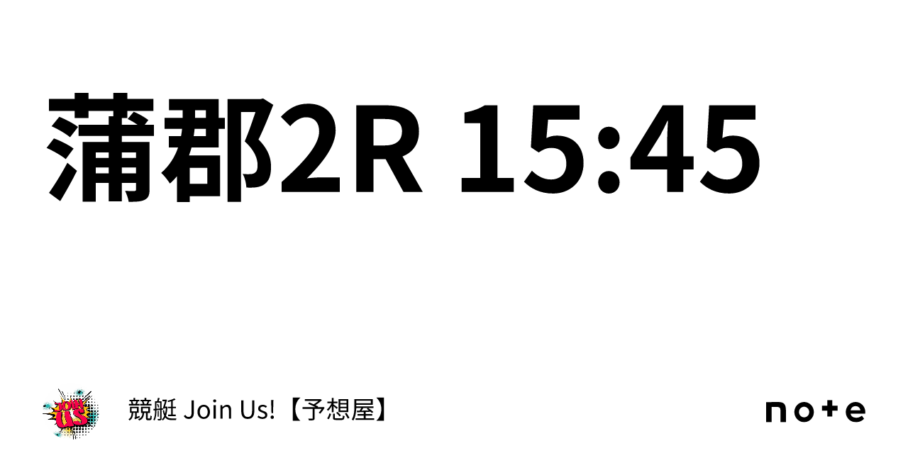 蒲郡2R 15:45｜競艇 Join Us!【予想屋】