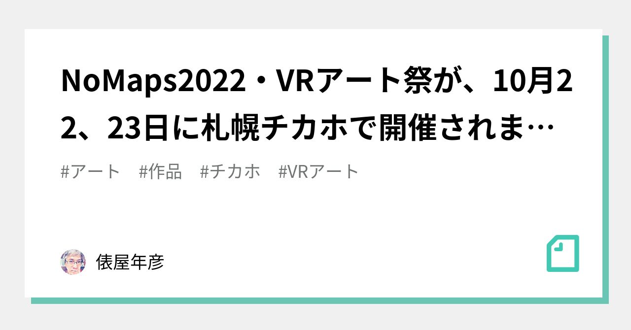 NoMaps2022・VRアート祭が、10月22、23日に札幌チカホで開催されます。｜俵屋年彦