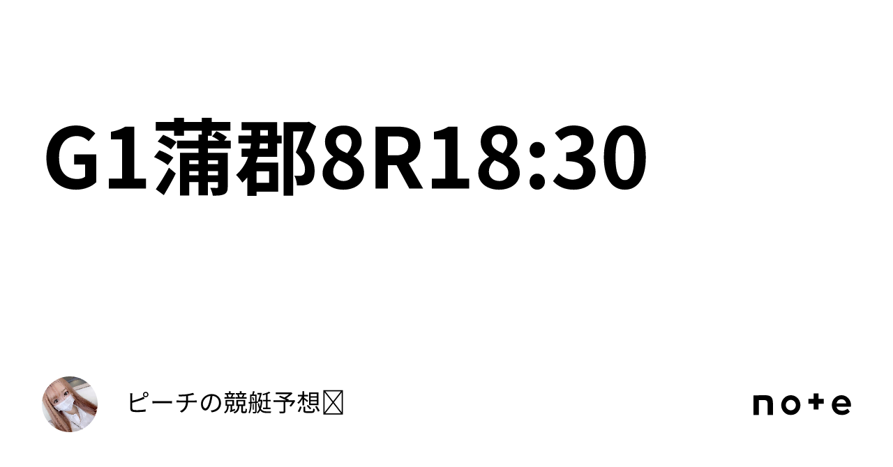 🏆G1🔥蒲郡8R18:30🚤｜ピーチの競艇予想🍑𖤐