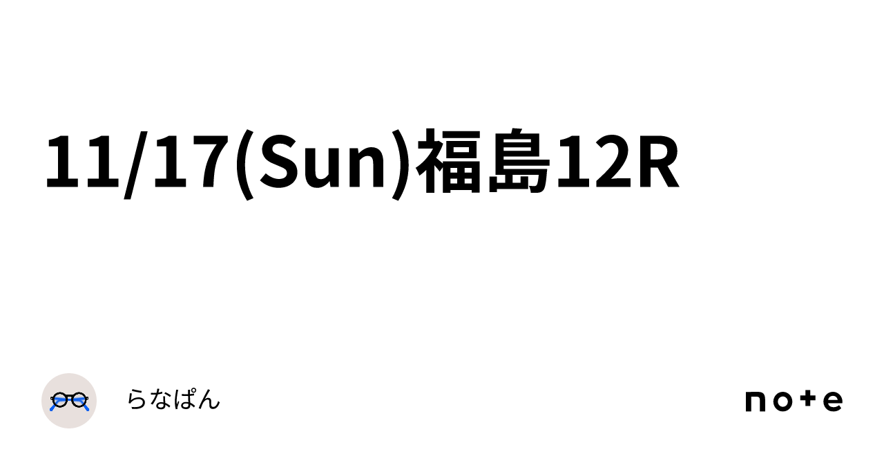11/17(Sun)福島12R｜らなぱん