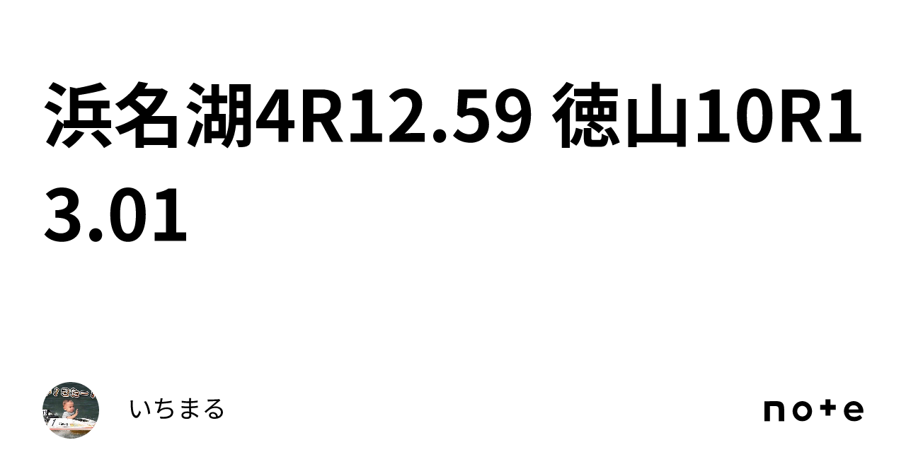 浜名湖4R12.59 徳山10R13.01｜いちまる