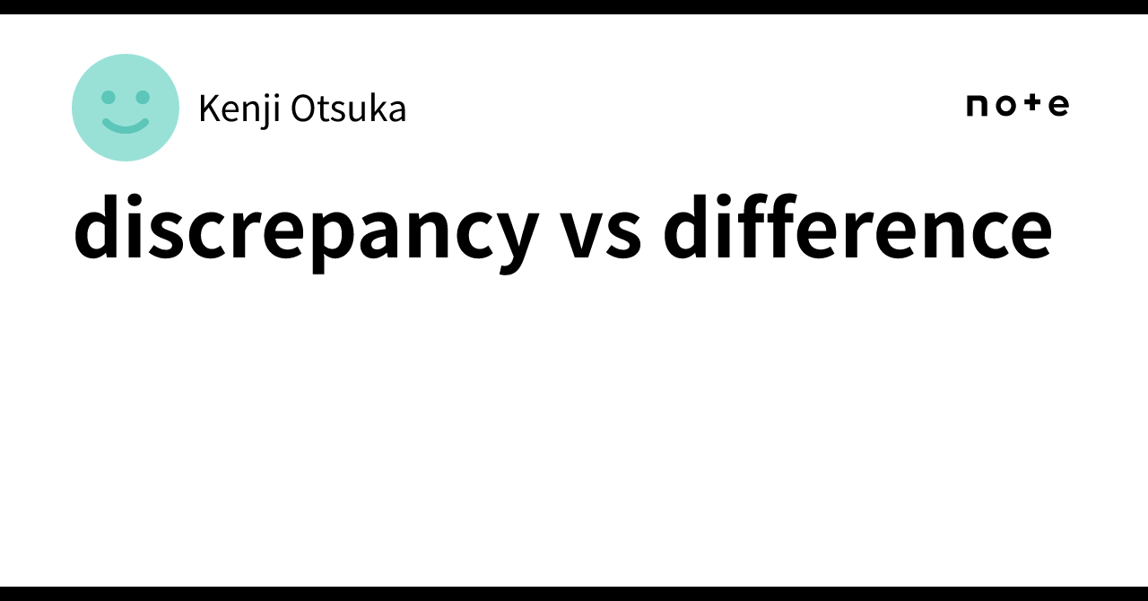 discrepancy vs difference｜Kenji Otsuka