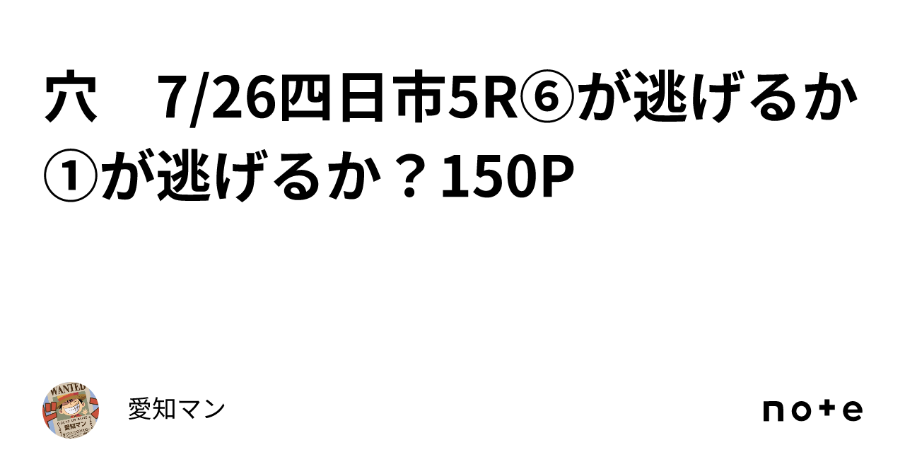 穴 7/26四日市5R⑥が逃げるか①が逃げるか？150P｜愛知マン