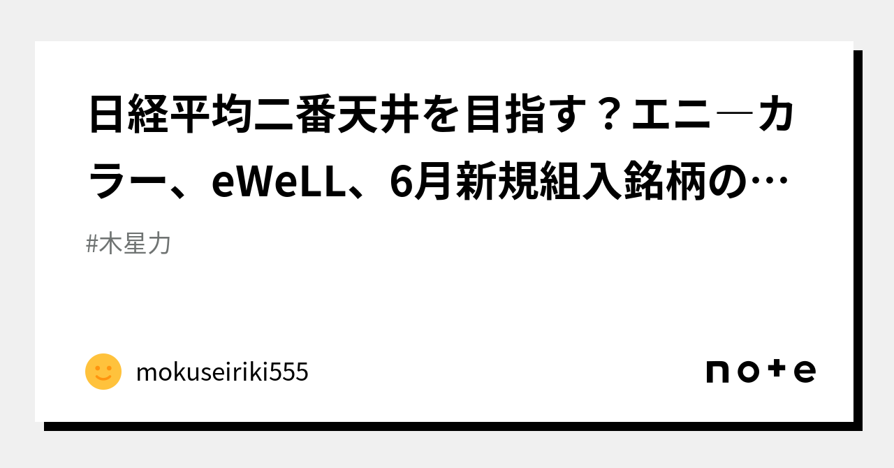 日経平均二番天井を目指す？エニ―カラー、eWeLL、6月新規組入銘柄の対応。｜mokuseiriki555