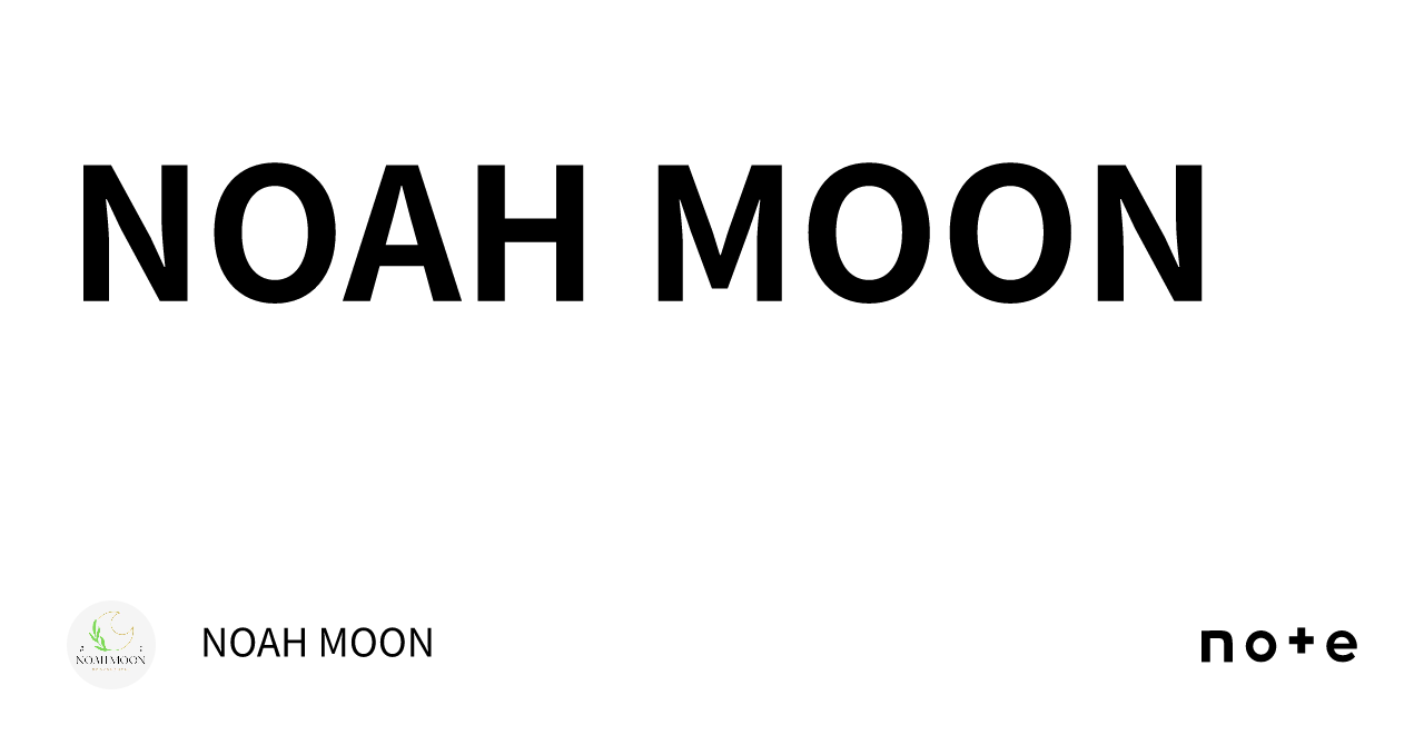 NOAH MOON ｜NOAH MOON