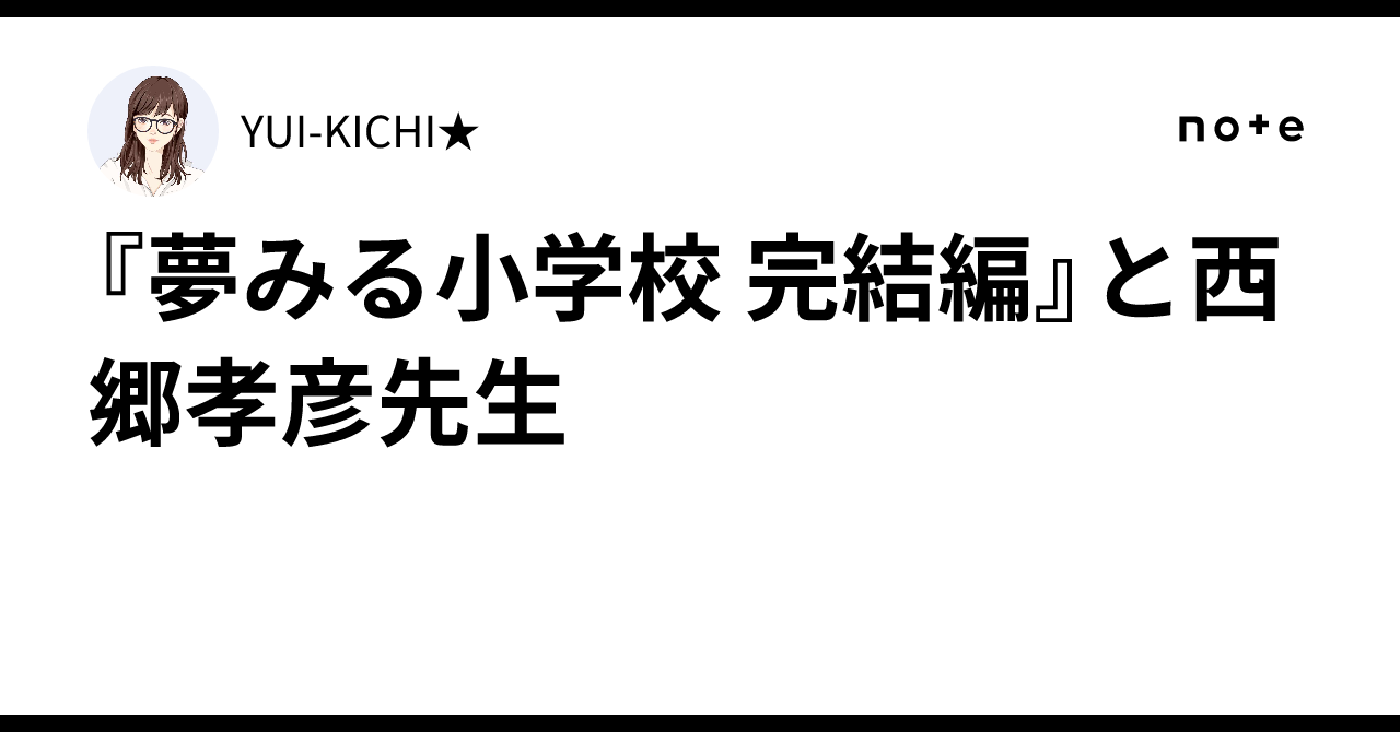 『夢みる小学校 完結編』と西郷孝彦先生｜YUI-KICHI★