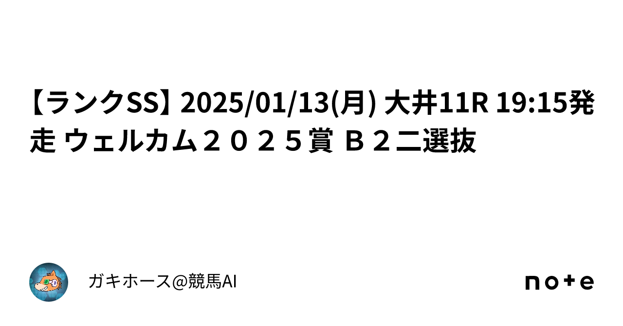 【ランクSS】 2025/01/13(月) 大井11R 19:15発走 ウェルカム2025賞 B2二選抜｜ガキホース@競馬AI