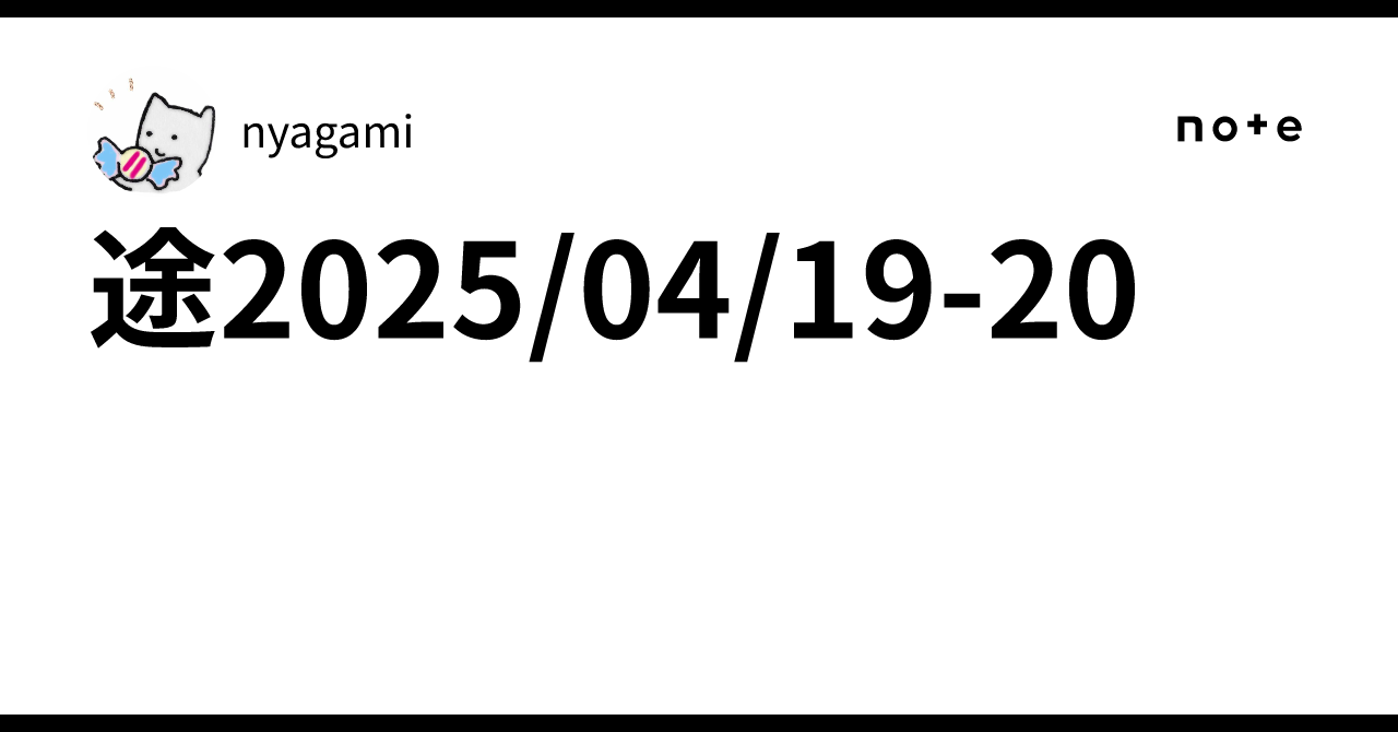 途2025/04/19-20｜nyagami