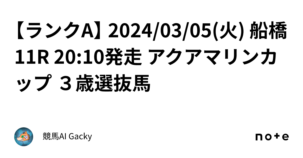 【ランクA】 2024/03/05(火) 船橋11R 20:10発走 アクアマリンカップ 3歳選抜馬｜競馬AI Gacky