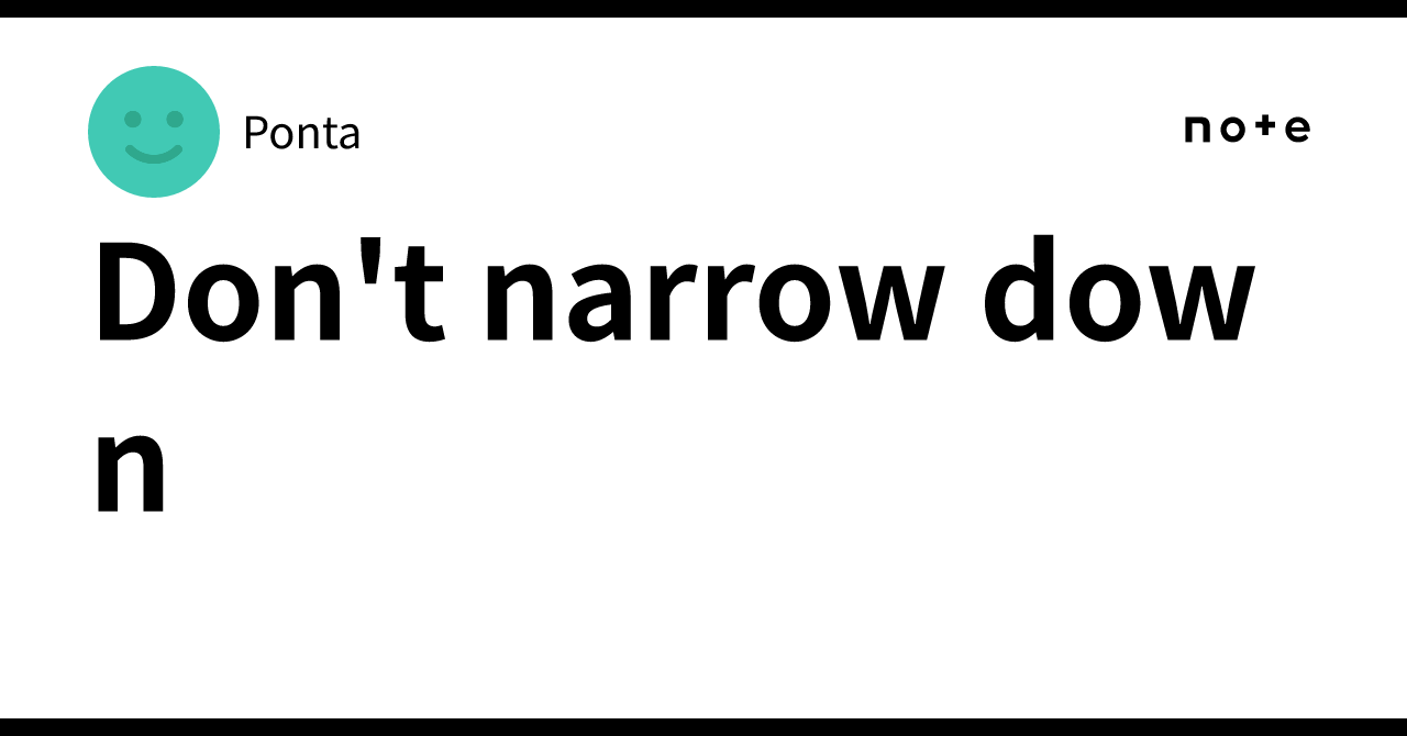 Don't narrow down｜Ponta