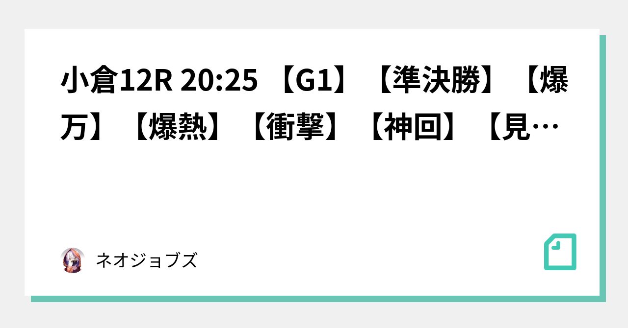 🔥🔥🔥🔥小倉12R 20:25 【G1】【準決勝】【爆万】【爆熱】【衝撃】【神回】【見逃し厳禁】🔥🔥🔥🔥🔥🔥🔥｜競輪予想 競艇予想 競馬予想 オートレース予想｜note