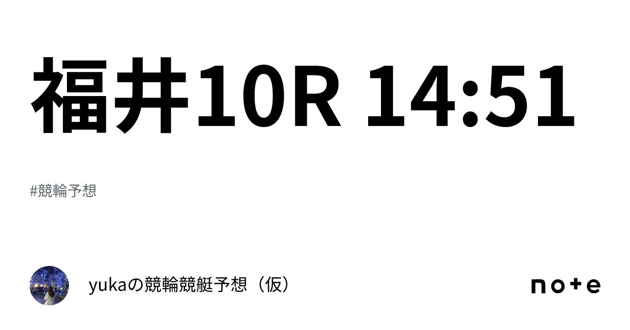 福井10R 14:51｜yukaの競輪🚴‍♀️競艇予想🚤 （仮）