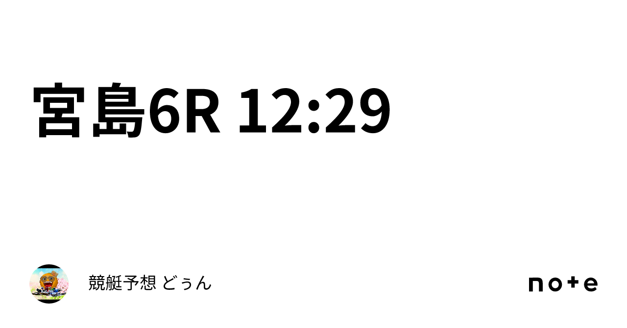 宮島6R 12:29｜競艇予想 どぅん