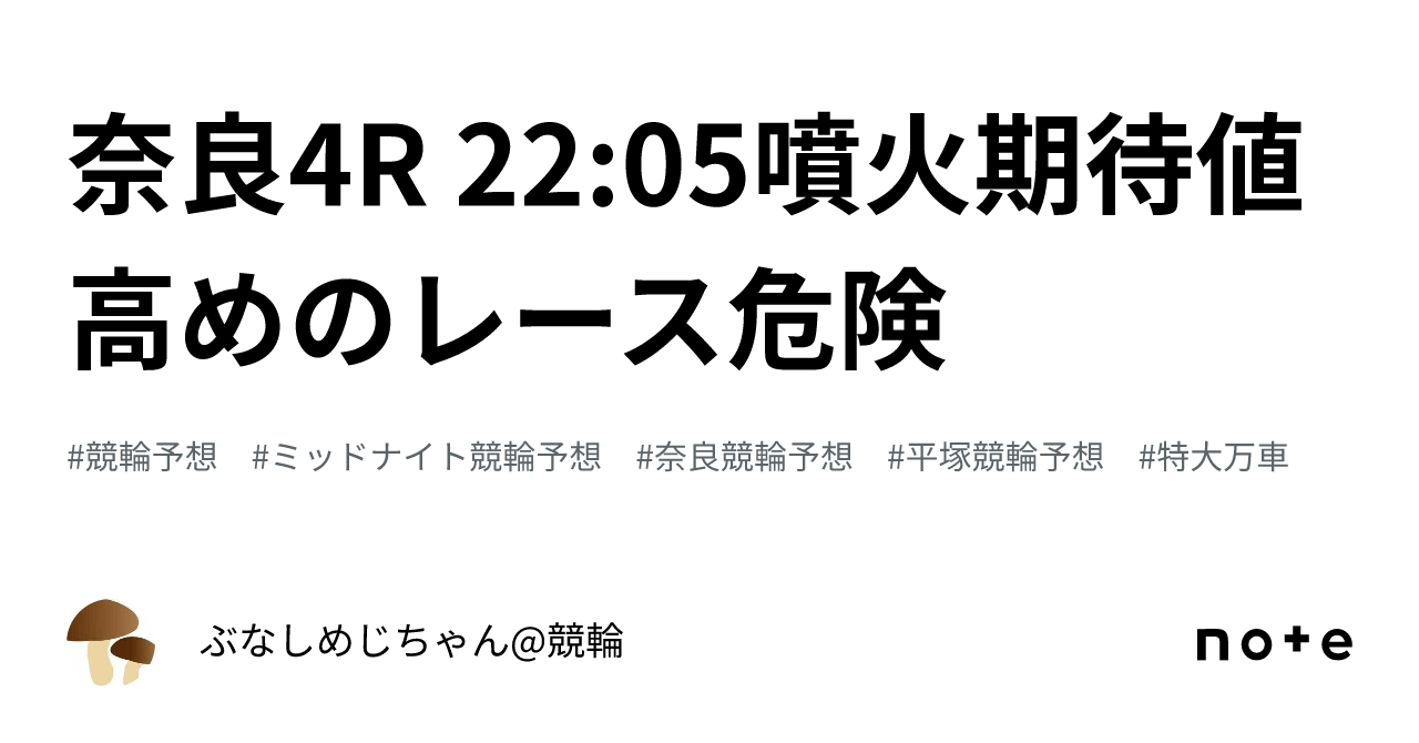 奈良4R 22:05🔥🌋噴火期待値高めのレース危険🌋🔥｜ぶなしめじちゃん@競輪