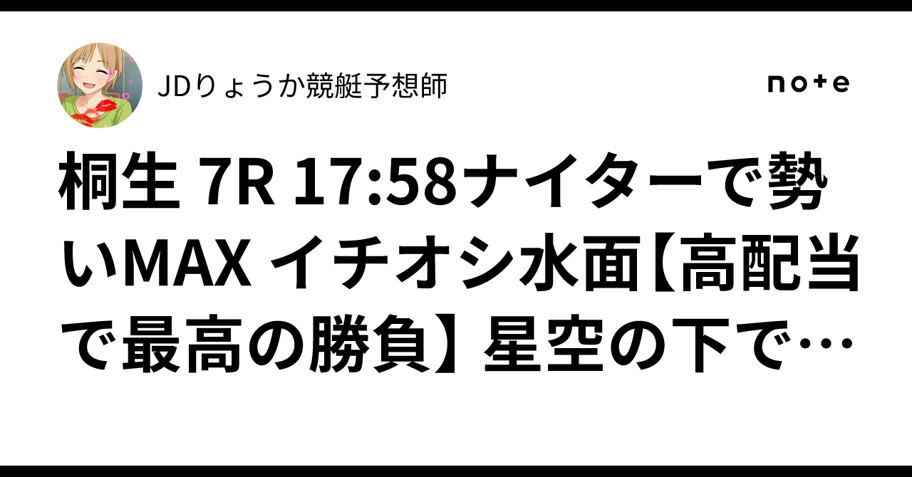 👑🌌桐生 7R 17:58🌌👑ナイターで勢いMAX🌊💕 イチオシ水面🏆【高配当で最高の勝負】🎀🎯 星空の下でサクッと勝利！🌟｜JDりょうか 💖競艇予想師💖