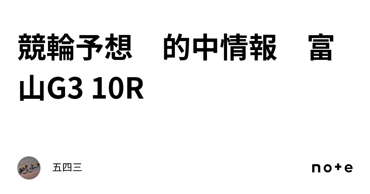 競輪予想 的中情報 富山G3 10R｜五四三