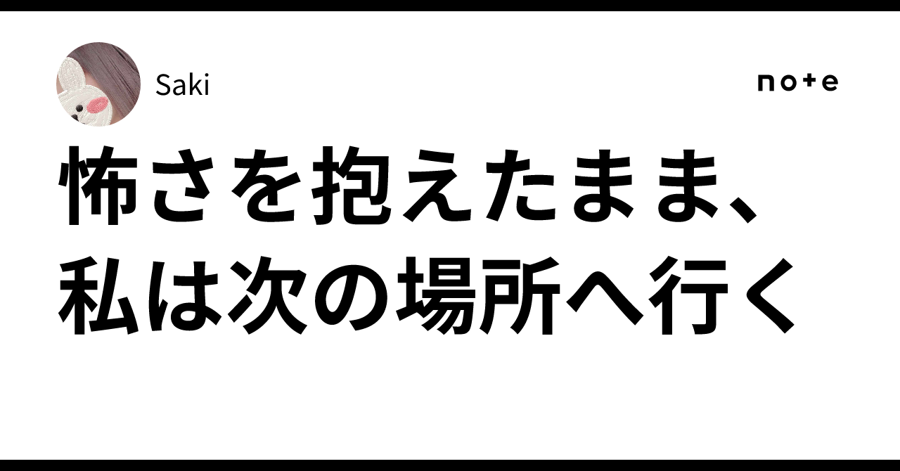 怖さを抱えたまま、私は次の場所へ行く｜Saki