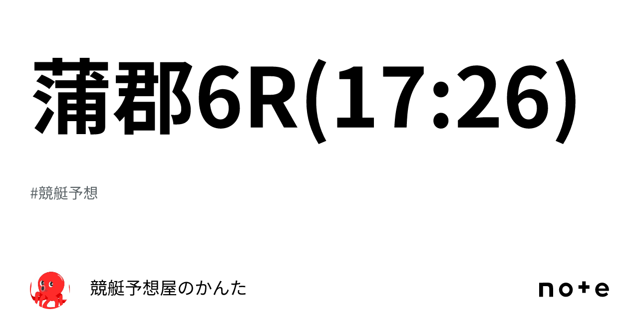 蒲郡6R(17:26)｜競艇予想屋のかんた