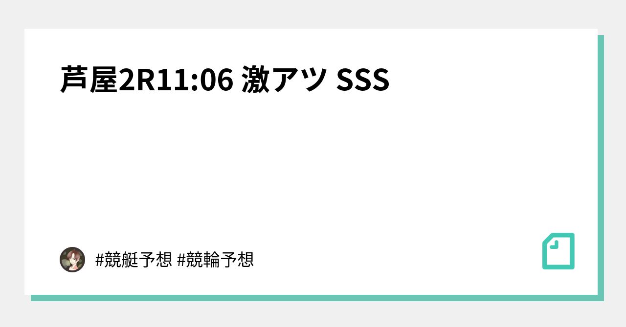 🔥🌐芦屋2R11:06 激アツ SSS🔥🌐｜#競艇予想 #競輪予想｜note