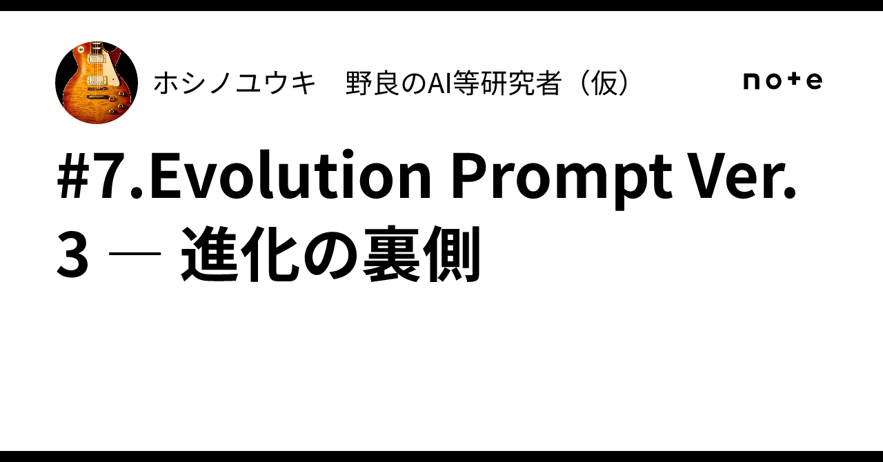#7.Evolution Prompt Ver.3 ― 進化の裏側｜ホシノユウキ 野良のAI等研究者（仮）
