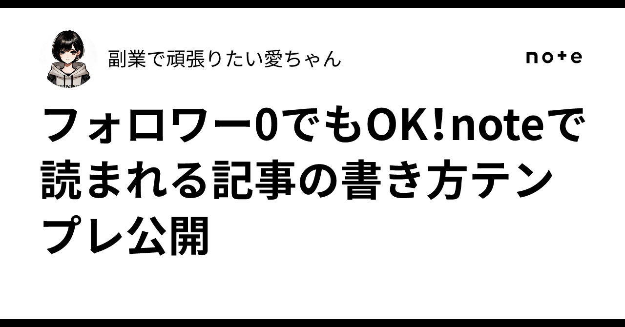 フォロワー0でもOK！noteで読まれる記事の書き方テンプレ公開｜副業で頑張りたい愛ちゃん